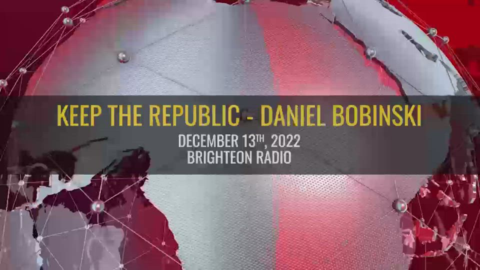 12/13/2022 Keep the Republic Daniel Bobinski - Brighteon.com
