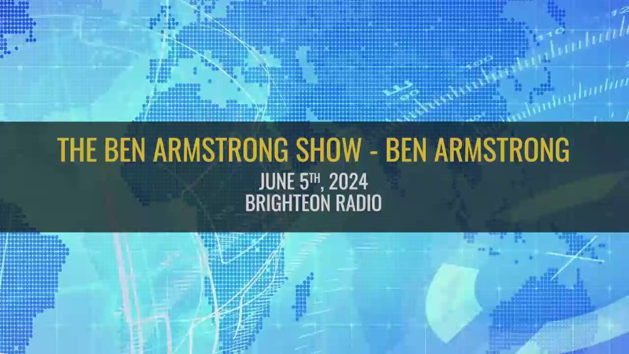 6/5/2024 The Ben Armstrong Show: Ben Armstrong - Brighteon.com