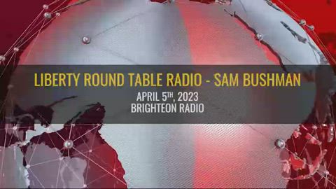 4/5/2023 Liberty Round Table Radio with Sam Bushman - Brighteon.com