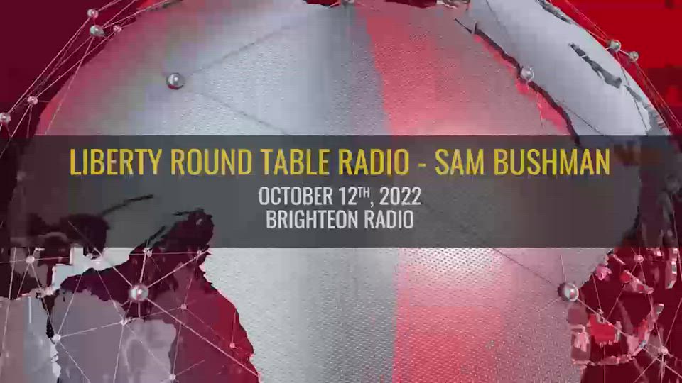 10/12/2022 Liberty Round Table Radio with Sam Bushman - Brighteon.com