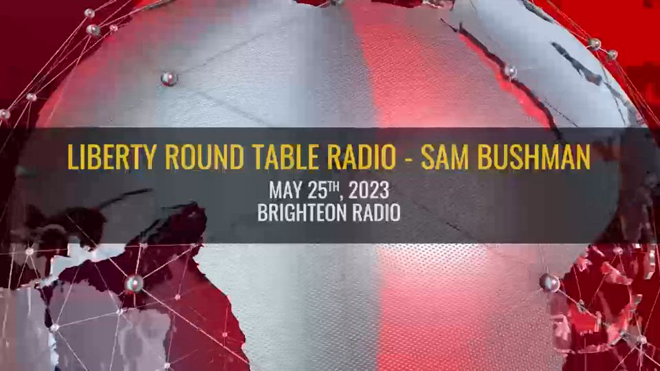 5/25/2023 Liberty Round Table Radio with Sam Bushman - Brighteon.com