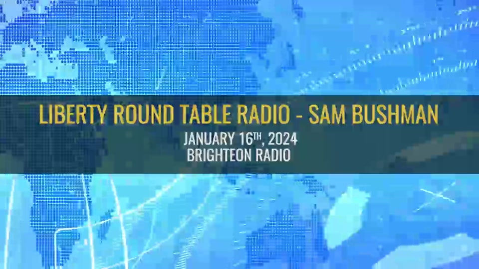 1/16/2024 Liberty Round Table Radio with Sam Bushman - Brighteon.com